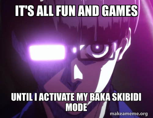 It's all Fun and Games Until I activate my Baka Skibidi mode - Shidou ...