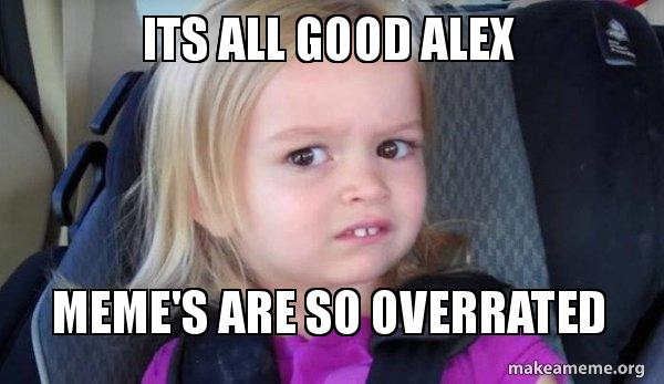 Its all good Alex Meme's are so overrated - Side-Eyes Chloe Meme Generator