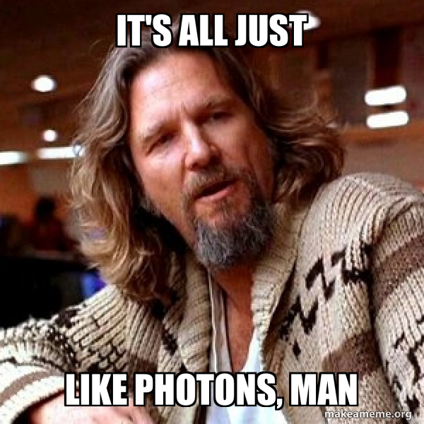 It's all just Like Photons, man - Big Lebowski Meme Generator