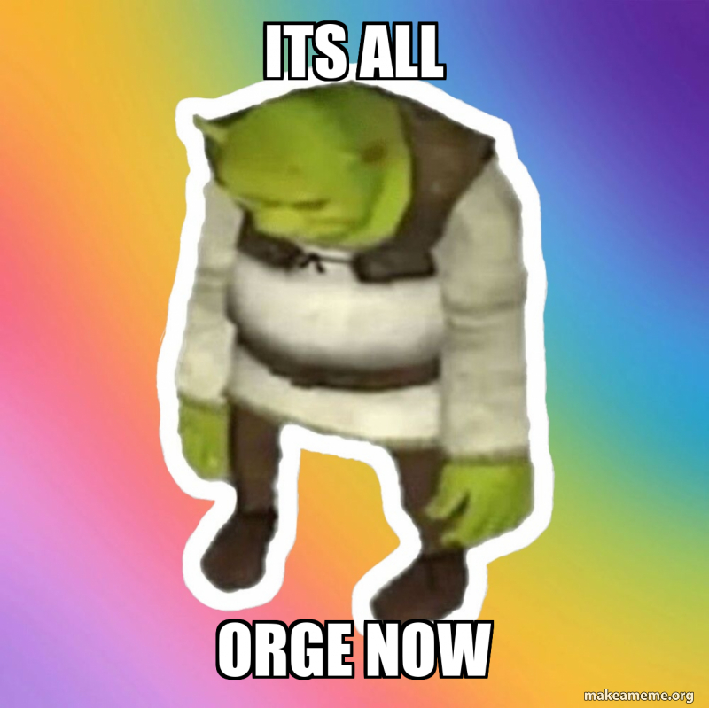Its all Orge now Meme Generator