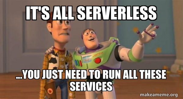 It's all serverless ...you just need to run all these services - Buzz ...