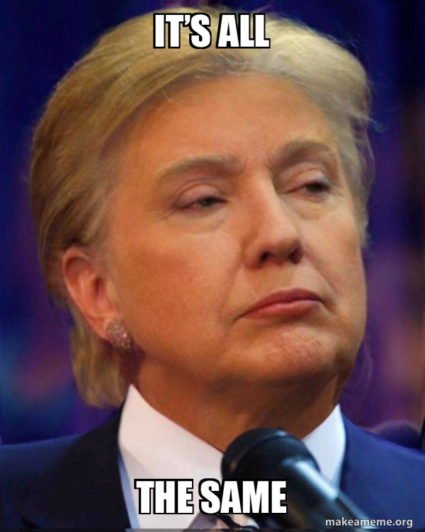 Itâ€™s all The same - Trillary Meme Generator