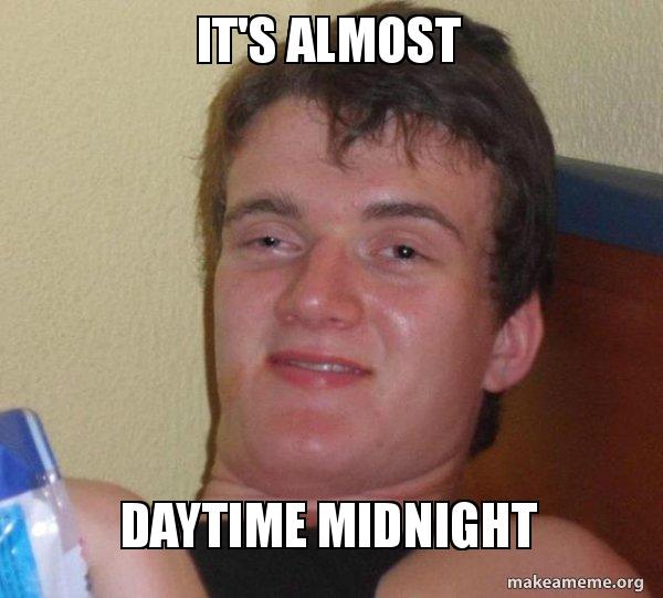 It's almost daytime midnight - [10] guy Meme Generator