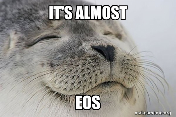 It's Almost EOS - Satisfied Seal Meme Generator