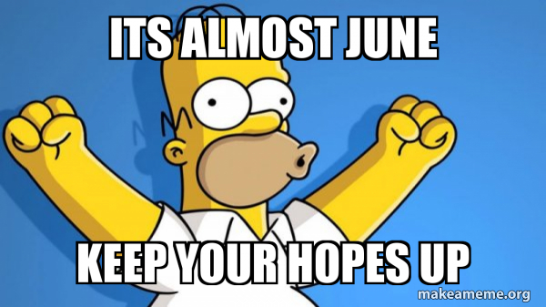 its almost June keep your hopes up - Happy Homer Meme Generator