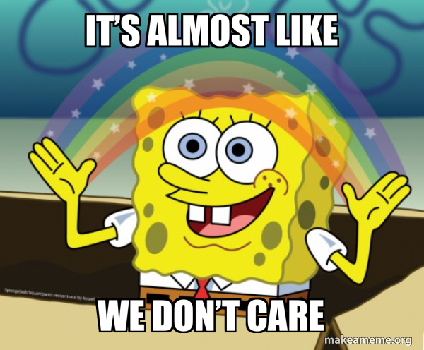 It’s almost like We don’t care - Rainbow SpongeBob Meme Generator