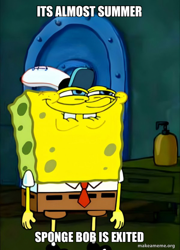 its almost summer sponge Bob is exited - SpongeBob Grin Meme Generator