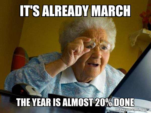 IT'S ALREADY MARCH THE YEAR IS ALMOST 20% DONE - Internet Grandma Meme ...