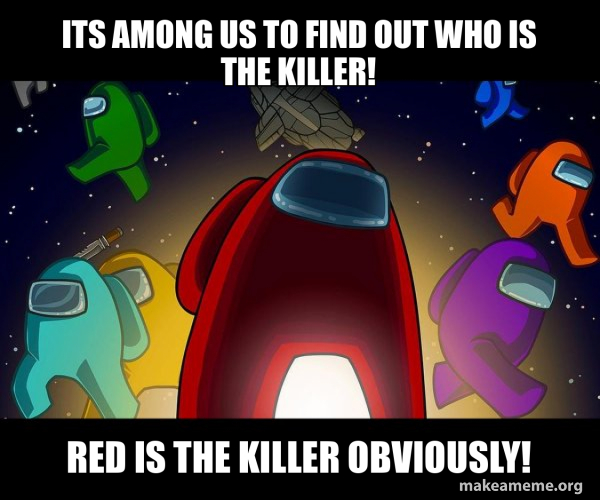 Its Among us to find out who is thE KILLER! Red Is the killer obviously ...