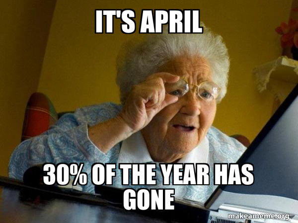 It's April 30% of the year has gone - Internet Grandma Meme Generator