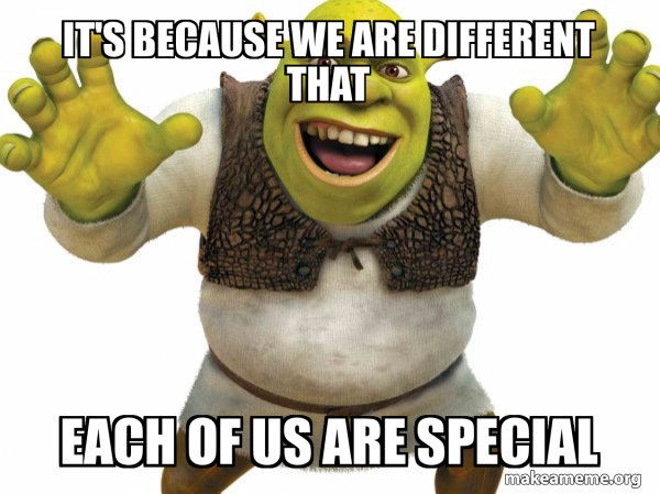 It's because we are different that each of us are special - Shrek Meme Generator