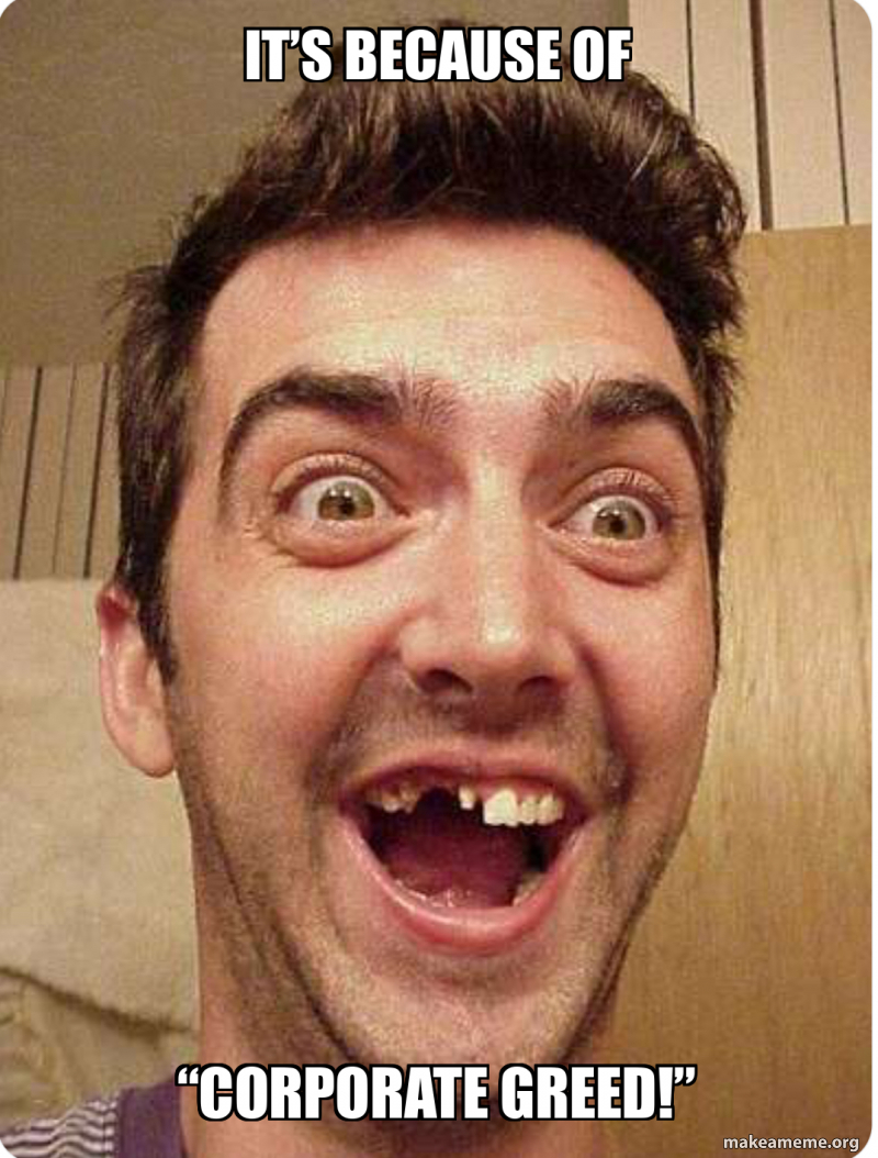 It’s because Of “Corporate Greed!” Meme Generator