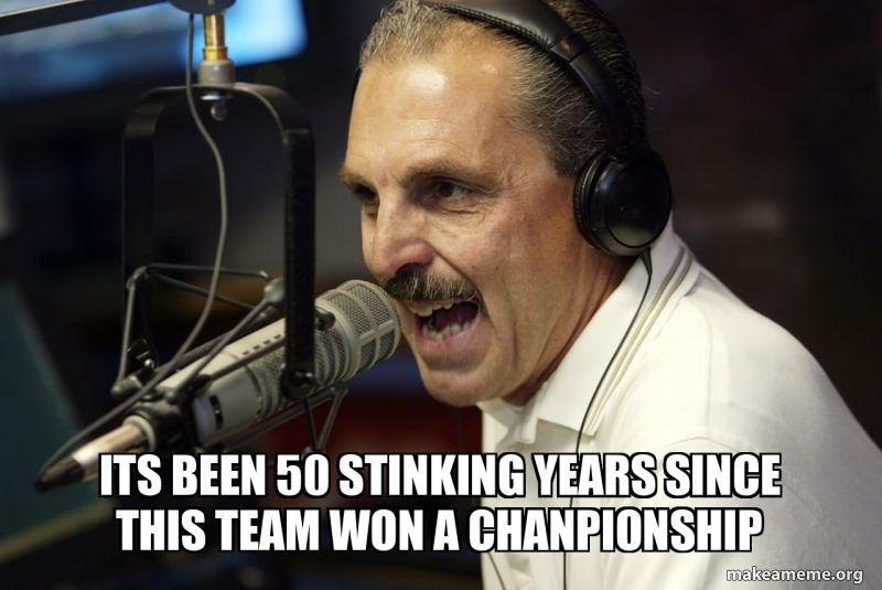Its been 50 stinking years since this team won a chanpionship Meme ...