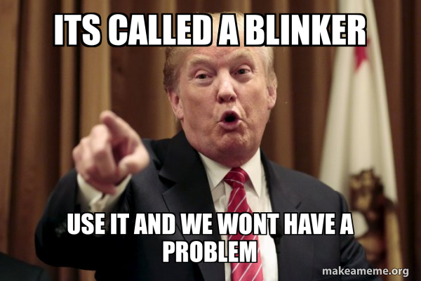 its called a blinker use it and we wont have a problem - Donald Trump ...