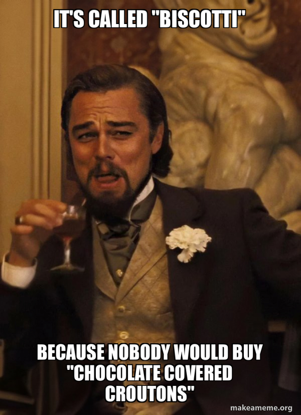 It's called "Biscotti" because nobody would buy "chocolate covered ...