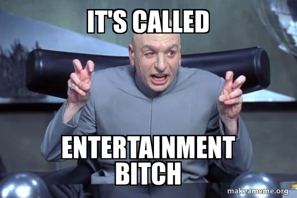 It's Called Entertainment bitch - Dr Evil Austin Powers Meme Generator