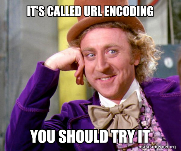 it's called url encoding you should try it - Willy Wonka Sarcasm Meme ...