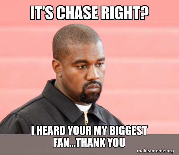 It’s Chase right? I heard your my biggest fan…thank you - Kanye West ...