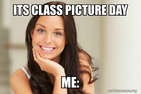 its class picture day me: - Good Girl Gina Meme Generator