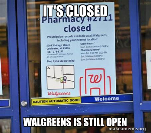 IT'S CLOSED WALGREENS IS STILL OPEN - When you go to Rite Aid Meme ...