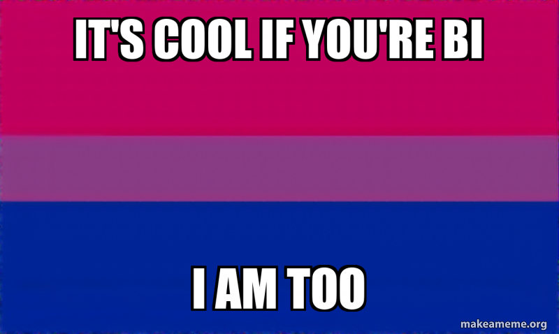 IT'S COOL IF YOU'RE BI I am too Meme Generator