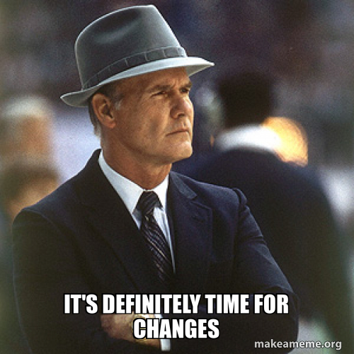 IT'S DEFINITELY TIME FOR CHANGES Meme Generator