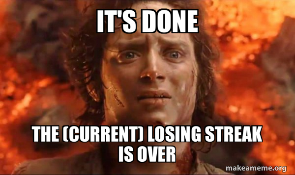 It's Done The (Current) Losing Streak is Over - Frodo it's over it's ...