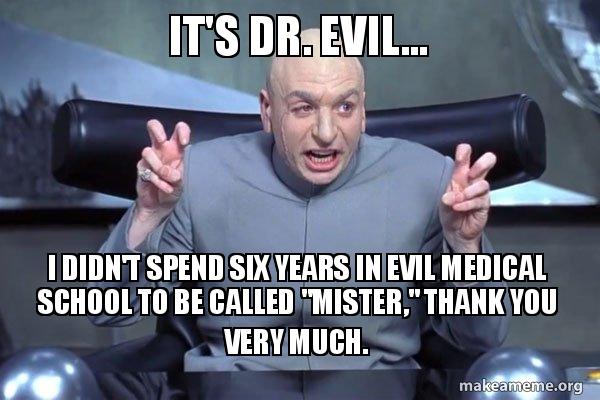 It's Dr. Evil... I didn't spend six years in Evil Medical School to be called "mister," thank ...