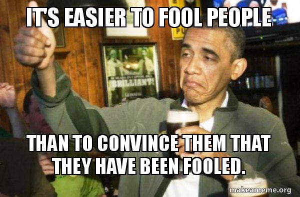 It's easier to fool people Than to convince them that they have been ...
