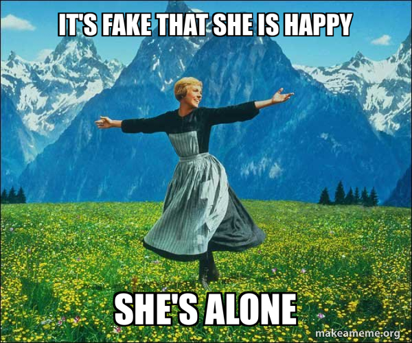 It's fake that she is happy She's alone - Sound of Music Meme Generator