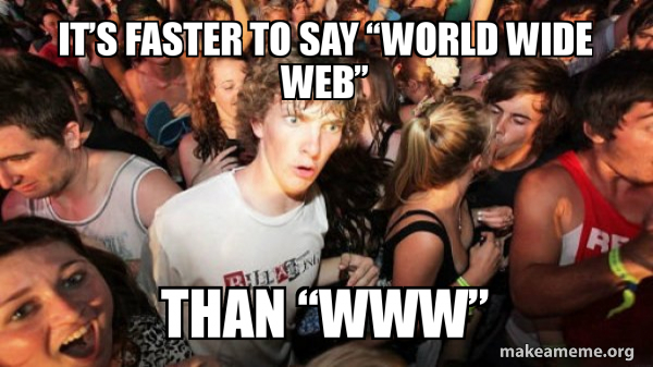 Itâ€™s faster to say â€œworld wide webâ€ Than â€œWWWâ€ - Sudden Clarity ...