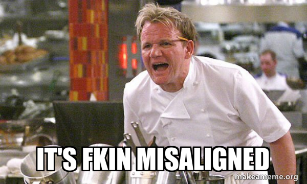 It's fkin misaligned - Gordon Ramsay Hell's Kitchen Meme Generator
