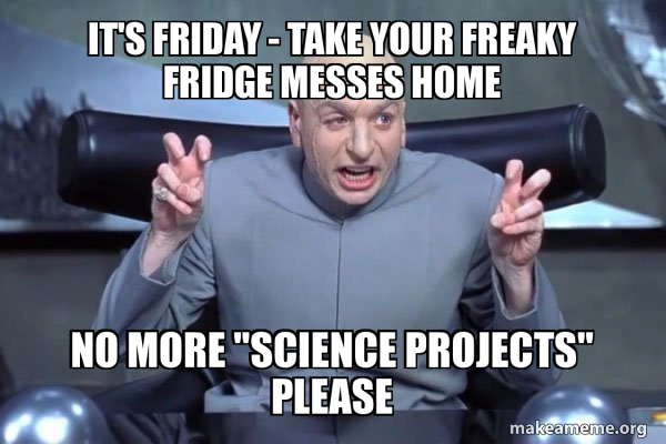 It's Friday - Take your freaky fridge messes home no more "science ...