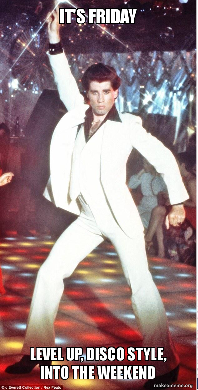 it's friday level up, disco style, into the weekend Meme Generator