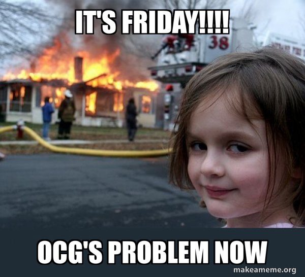 It's Friday!!!! OCG's problem now - Disaster Girl Meme Generator
