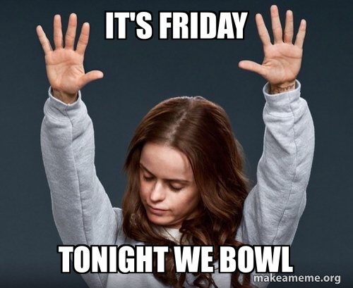 It's Friday Tonight we bowl Meme Generator