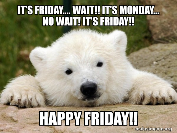Happy Friday Monday Meme