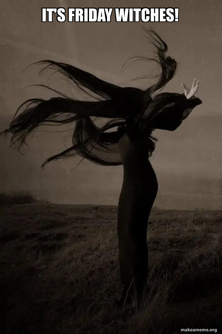 it's friday witches! Meme Generator