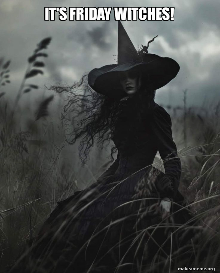 it's friday witches! Meme Generator