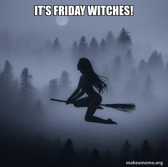 it's friday witches! Meme Generator