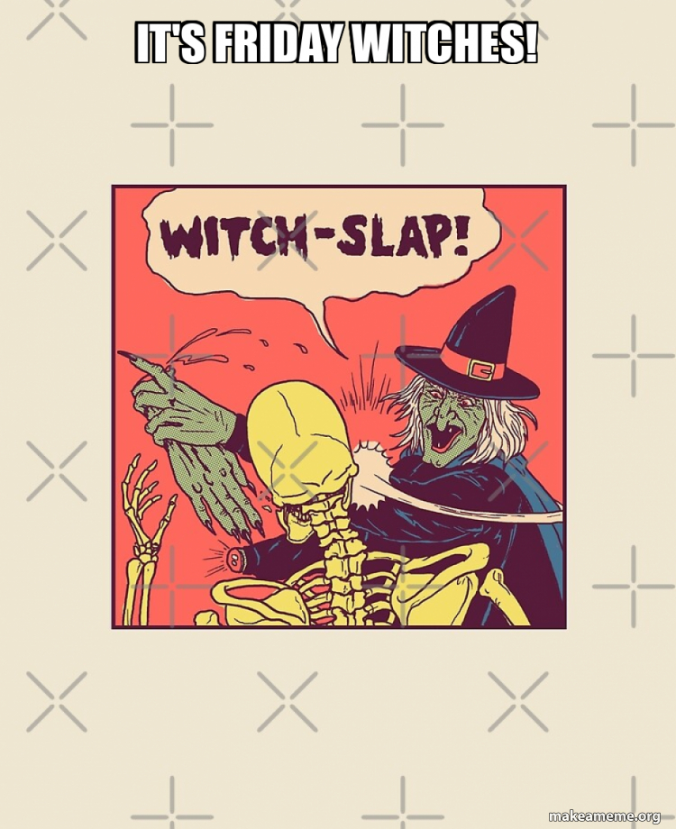 it's friday witches! Meme Generator