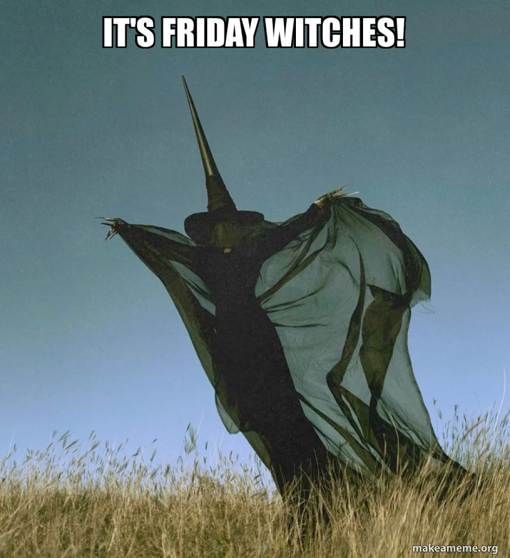 it's friday witches! Meme Generator