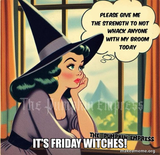 it's friday witches! Meme Generator