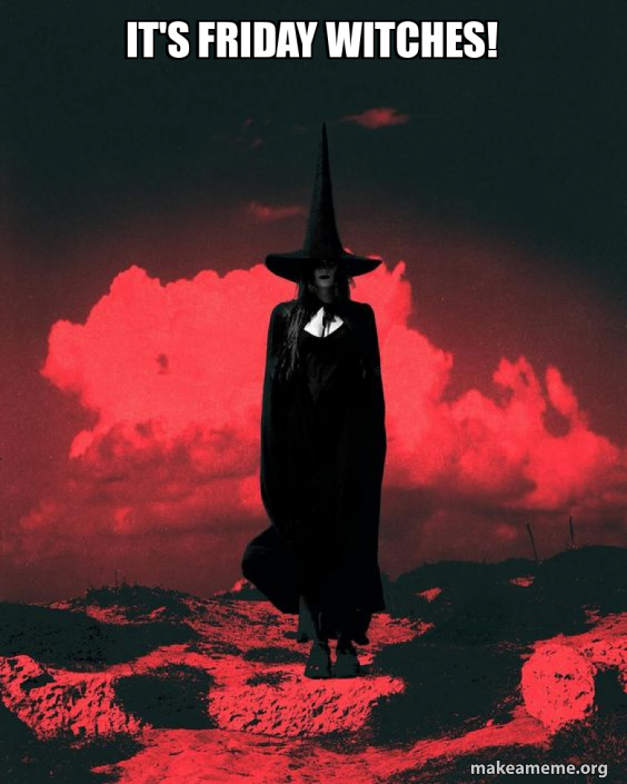 it's friday witches! Meme Generator