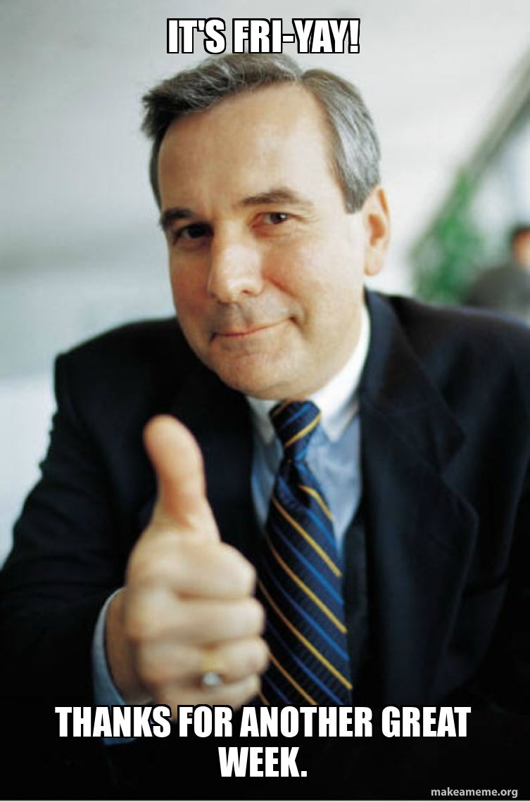 It's Fri-YAY! Thanks for another great week. - Good Guy Boss Meme Generator