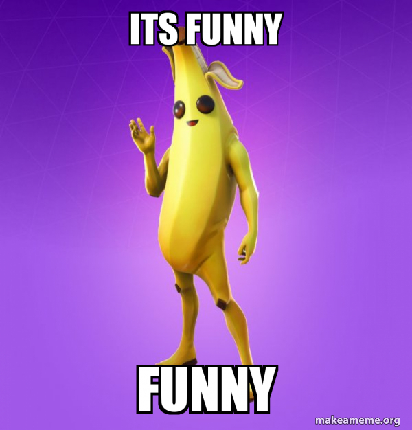 its funny funny - Peely Meme Generator