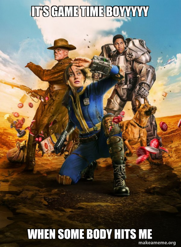 It’s game time boyyyyy When some body hits me - Fallout Meme Generator