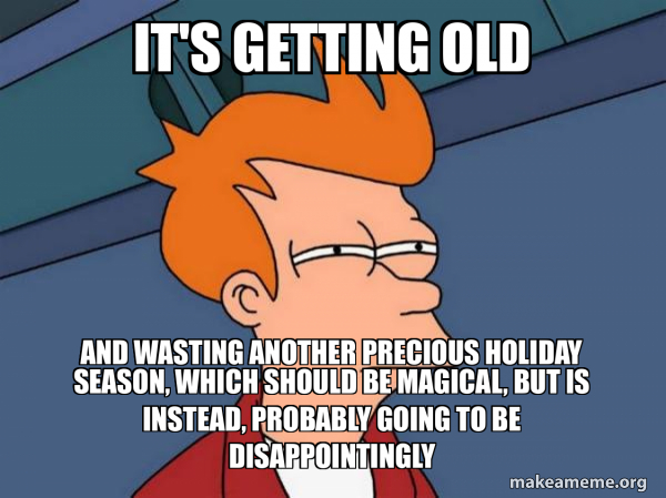 It's getting old And wasting another precious holiday season, which ...