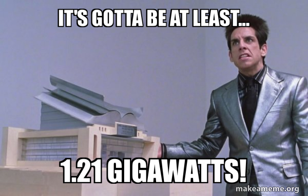 It's gotta be at least... 1.21 gigawatts! - Center for Ants (Zoolander ...