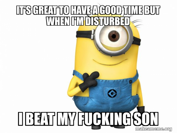 It's great to have a good time but when I'm disturbed I beat my fucking ...